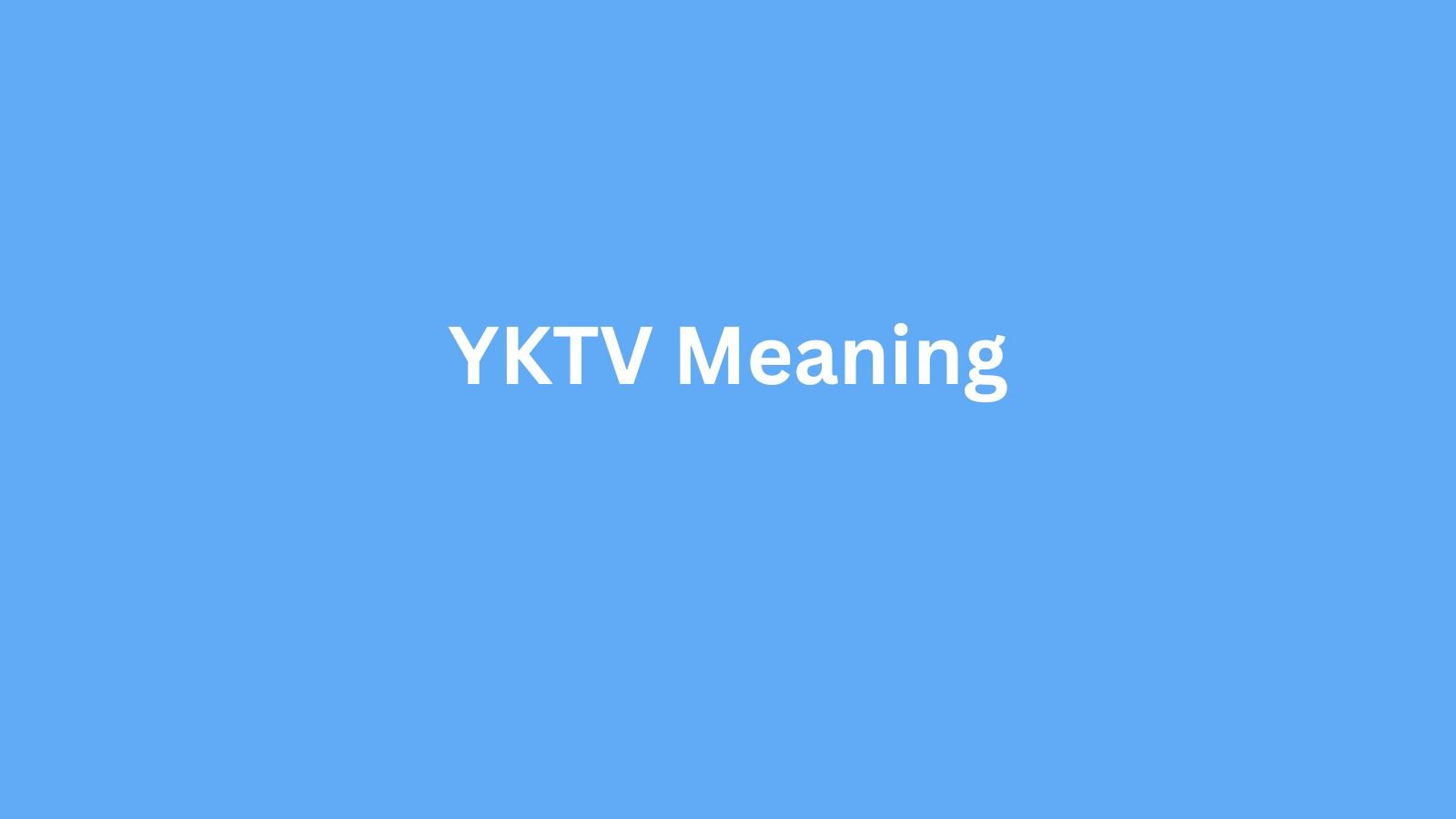 Understanding YKTV: What Does it Mean and Where Did It Come From?